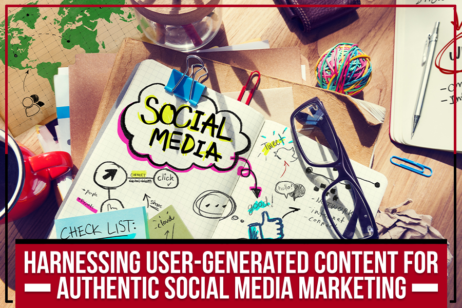 Harnessing User-Generated Content For Authentic Social Media Marketing ... Harnessing User-Generated Content For Authentic Social Media Marketing ...